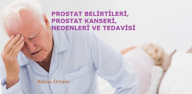 PROSTAT BELİRTİLERİ, PROSTAT KANSERİ, NEDENLERİ VE TEDAVİSİ | | KIBRIS ...